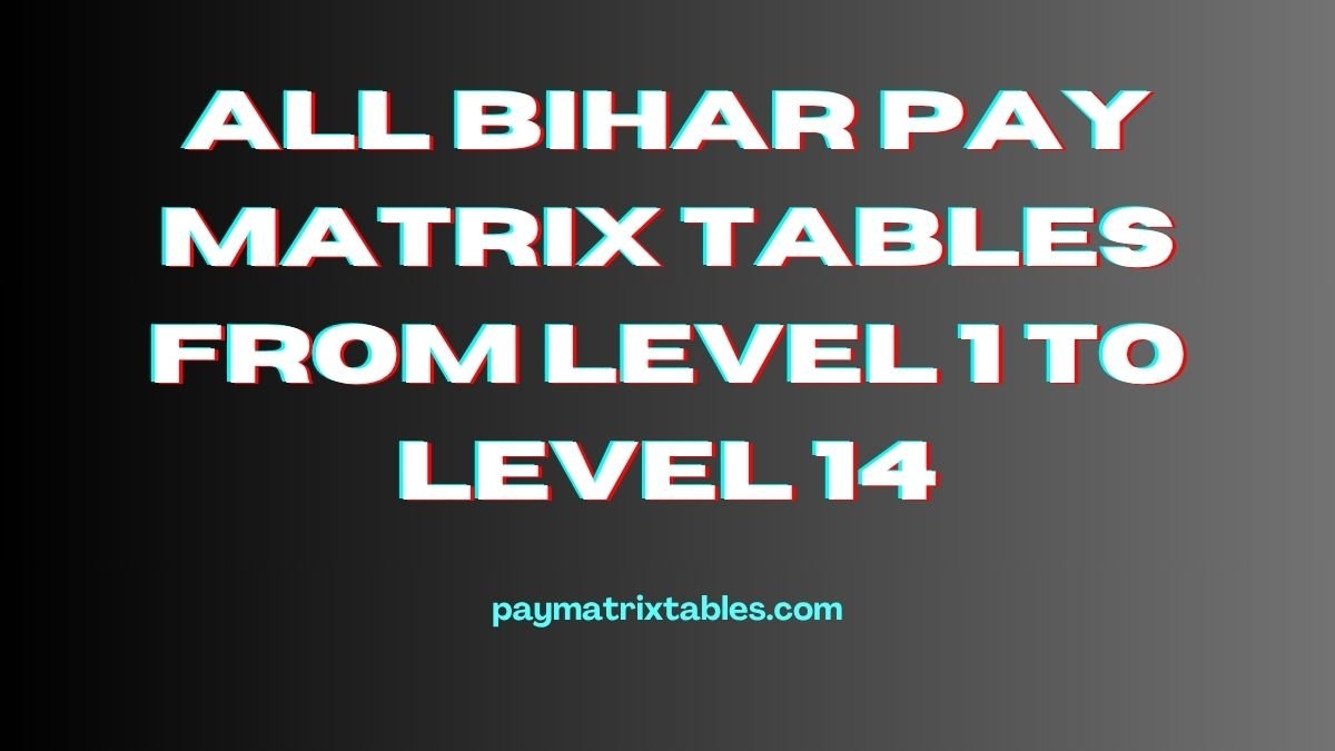 All Bihar Pay Matrix Tables From Level 1 to Level 14 PDF | Updated ...